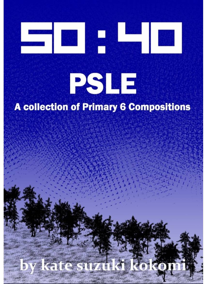 50:40 PSLE A COLLECTION OF PRIMARY 6 COMPOSITIONS